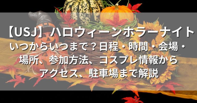 【USJ】ハロウィーンホラーナイト2024はいつからいつまで？日程・時間・会場・場所、参加方法、コスプレ情報からアクセス、駐車場、口コミまで解説 | お祭り・イベンお祭り・イベント情報まとめ ...